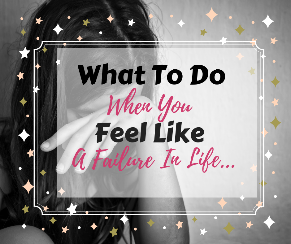 What to do when you feel like a failure in life…. - Hello Inner Glow